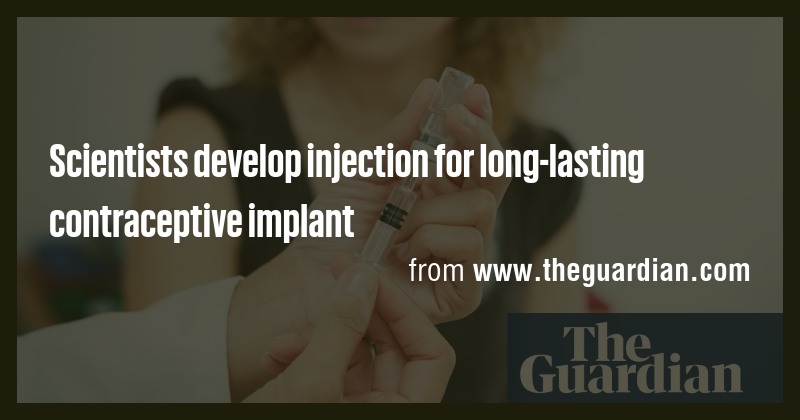 Scientists develop injection for long-lasting contraceptive implant ...
