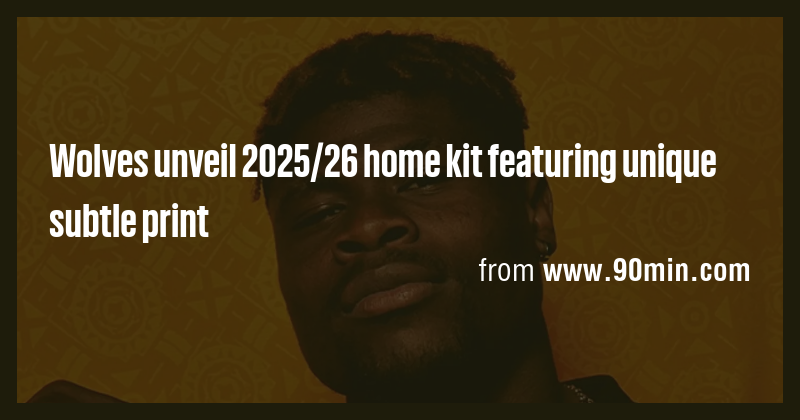 Wolves unveil 2025/26 home kit featuring unique subtle print - Briefly