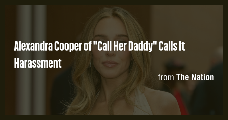Alexandra Cooper of "Call Her Daddy" Calls It Harassment - Briefly