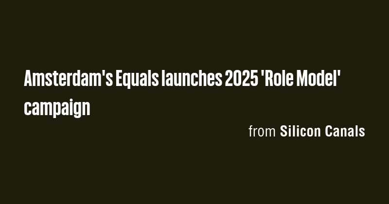 Amsterdam's Equals launches 2025 'Role Model' campaign - Briefly