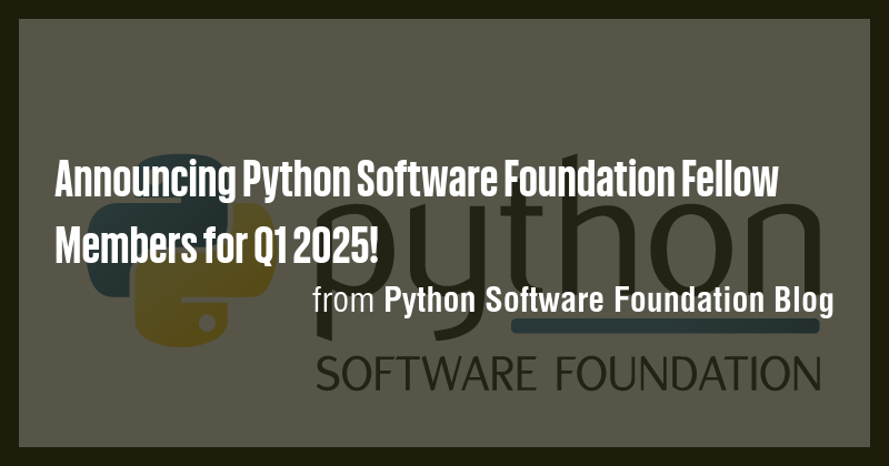 Announcing Python Software Foundation Fellow Members for Q1 2025! - Briefly