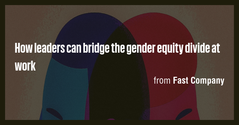 How leaders can bridge the gender equity divide at work - Briefly