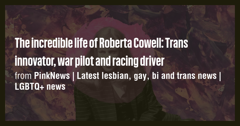 The incredible life of Roberta Cowell: Trans innovator, war pilot and racing driver - Briefly
