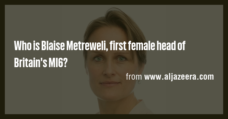 Who is Blaise Metreweli, first female head of Britain's MI6? - Briefly