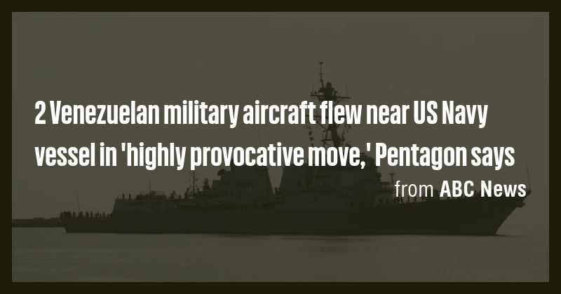 2 Venezuelan military aircraft flew near US Navy vessel in 'highly ...