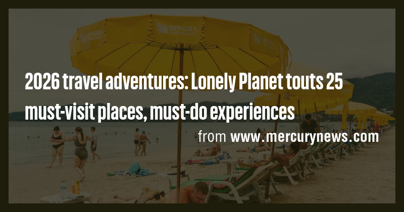 2026 travel adventures: Lonely Planet touts 25 must-visit places, must ...