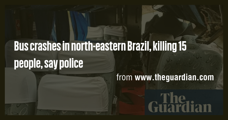 Bus crashes in north-eastern Brazil, killing 15 people, say police ...