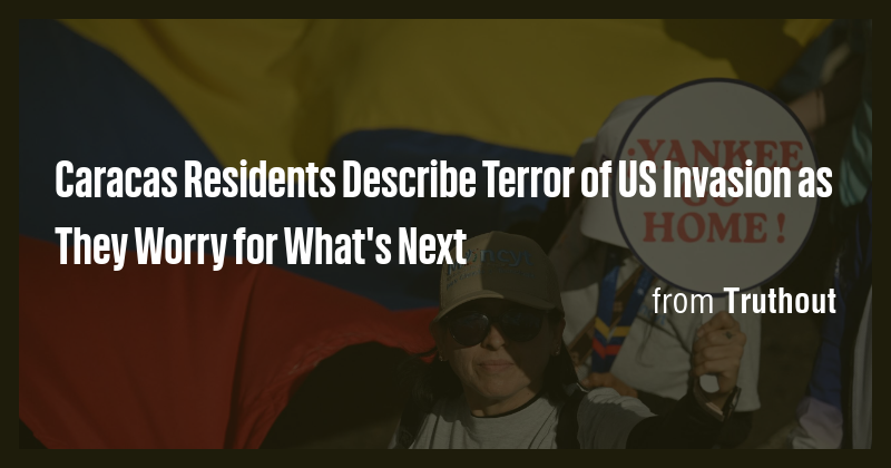Caracas Residents Describe Terror of US Invasion as They Worry for What ...