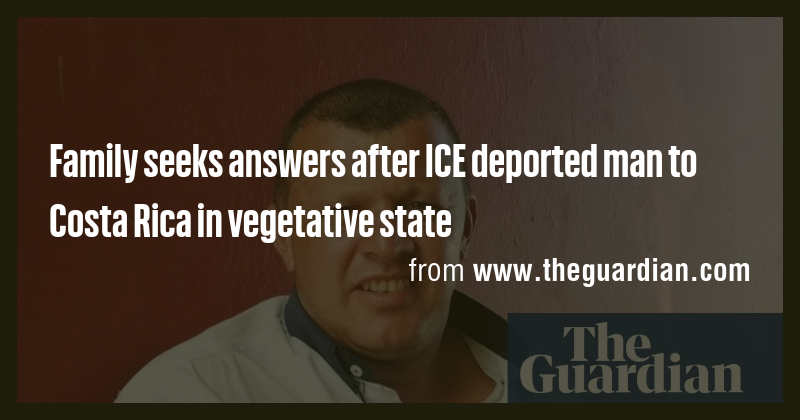 Family seeks answers after ICE deported man to Costa Rica in vegetative ...