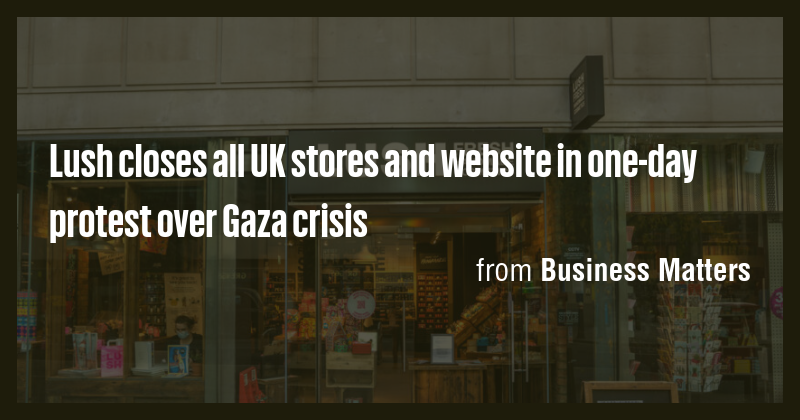 Lush closes all UK stores and website in one-day protest over Gaza ...