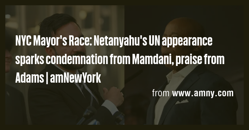 NYC Mayor's Race: Netanyahu's UN appearance sparks condemnation from ...