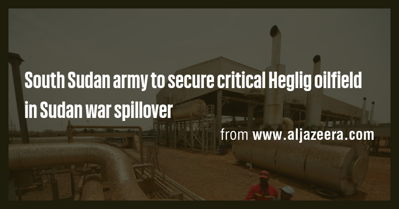 South Sudan army to secure critical Heglig oilfield in Sudan war ...