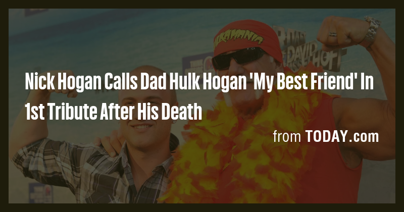 Nick Hogan Calls Dad Hulk Hogan 'My Best Friend' In 1st Tribute After ...