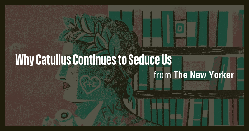 Why Catullus Continues to Seduce Us - Briefly