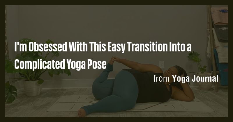 I'm Obsessed With This Easy Transition Into a Complicated Yoga Pose ...