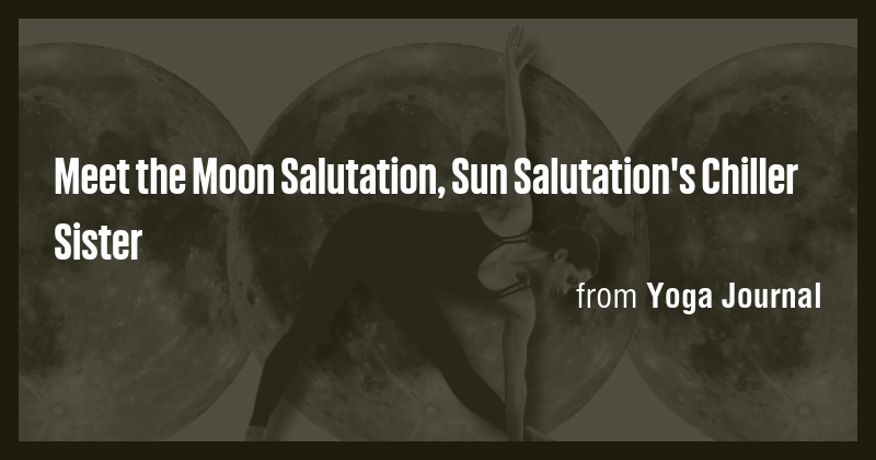 Meet the Moon Salutation, Sun Salutation's Chiller Sister - Briefly