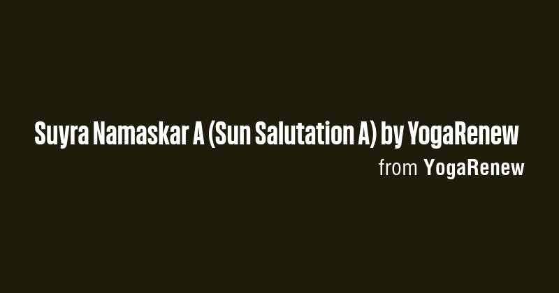 Suyra Namaskar A (Sun Salutation A) by YogaRenew - Briefly