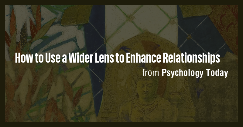 How to Use a Wider Lens to Enhance Relationships - Briefly