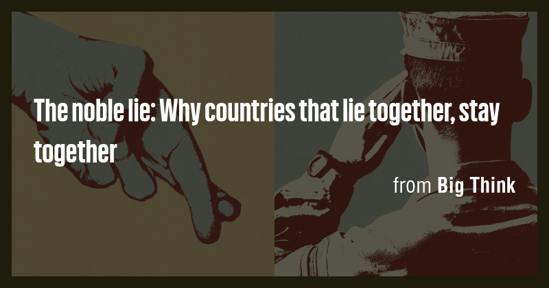 The noble lie: Why countries that lie together, stay together - Briefly