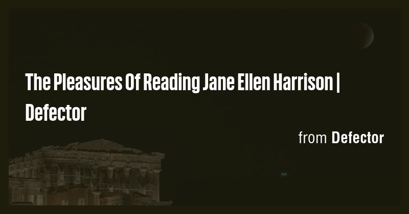 The Pleasures Of Reading Jane Ellen Harrison | Defector - Briefly