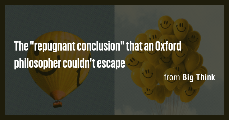 The "repugnant conclusion" that an Oxford philosopher couldn't escape ...