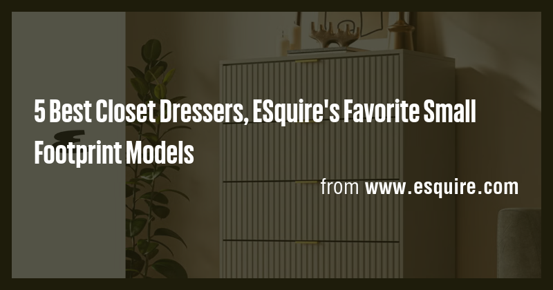 5 Best Closet Dressers, ESquire's Favorite Small Footprint Models - Briefly