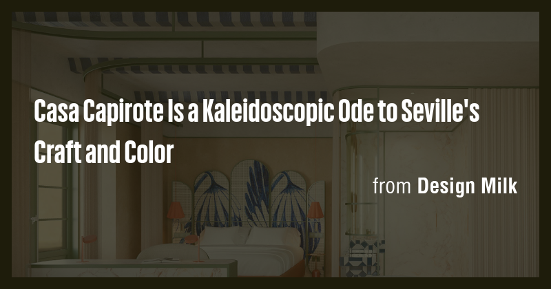 Casa Capirote Is a Kaleidoscopic Ode to Seville's Craft and Color - Briefly