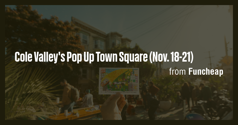 Cole Valley's Pop Up Town Square (Nov. 18-21) - Briefly