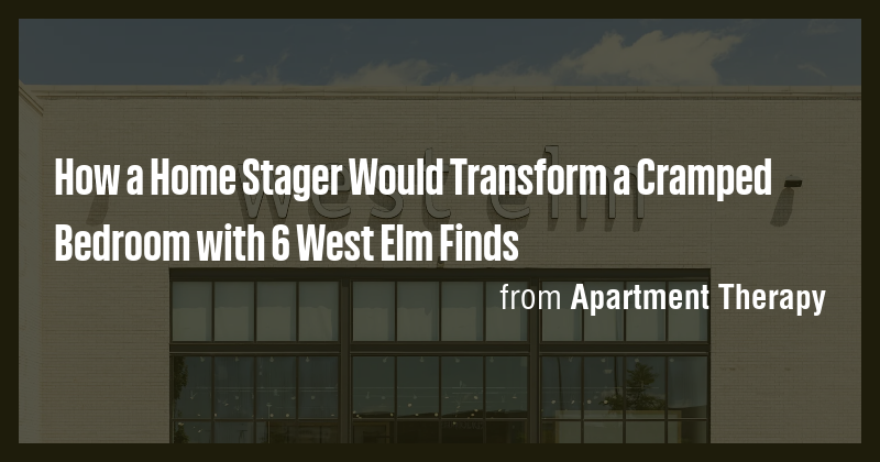 How a Home Stager Would Transform a Cramped Bedroom with 6 West Elm ...
