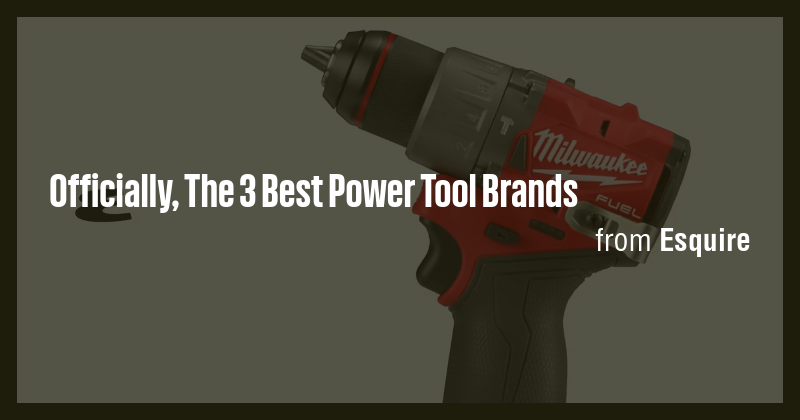Officially, The 3 Best Power Tool Brands - Briefly