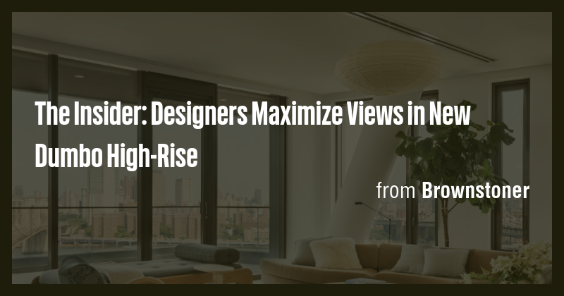 The Insider: Designers Maximize Views in New Dumbo High-Rise - Briefly