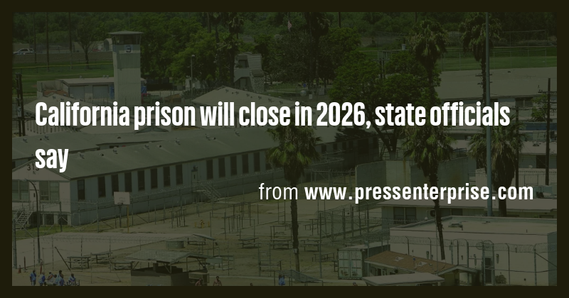 California prison will close in 2026, state officials say - Briefly