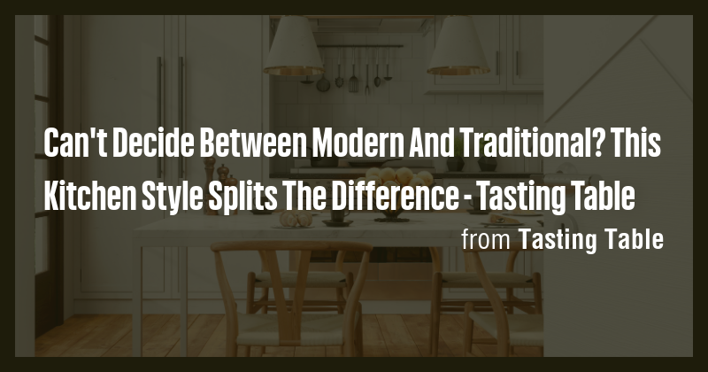 Can't Decide Between Modern And Traditional? This Kitchen Style Splits ...