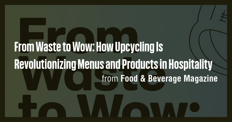 From Waste to Wow: How Upcycling Is Revolutionizing Menus and Products ...