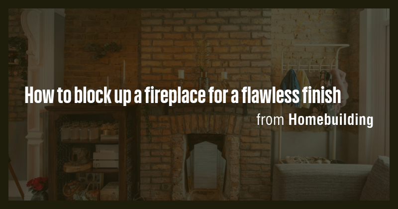 How to block up a fireplace for a flawless finish - Briefly