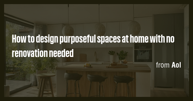 How to design purposeful spaces at home with no renovation needed - Briefly