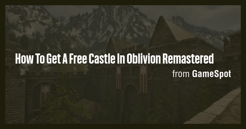 How To Get A Free Castle In Oblivion Remastered - Briefly