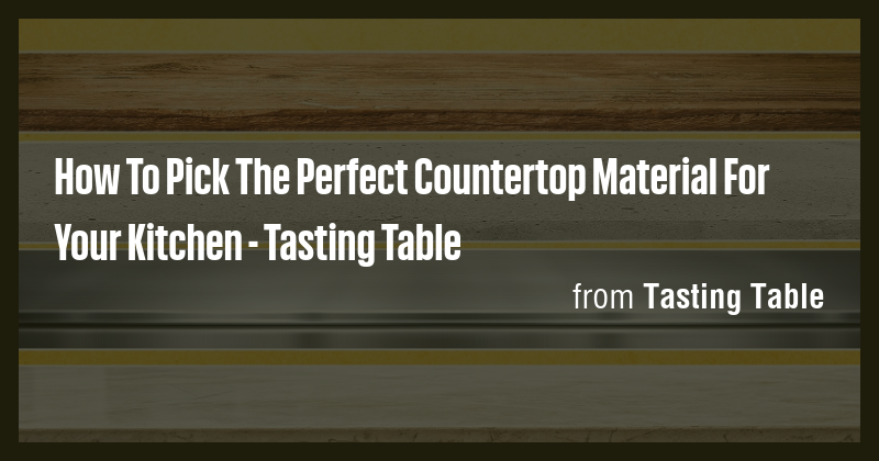 How To Pick The Perfect Countertop Material For Your Kitchen - Tasting ...