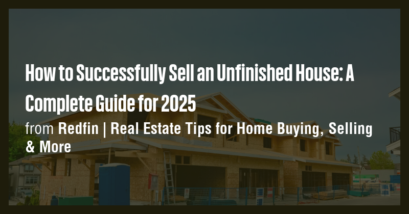 How to Successfully Sell an Unfinished House: A Complete Guide for 2025 ...