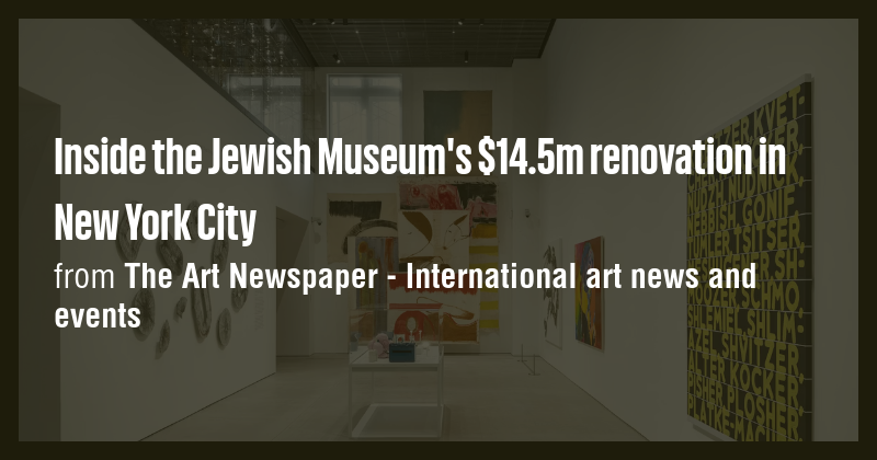 Inside the Jewish Museum's $14.5m renovation in New York City - Briefly