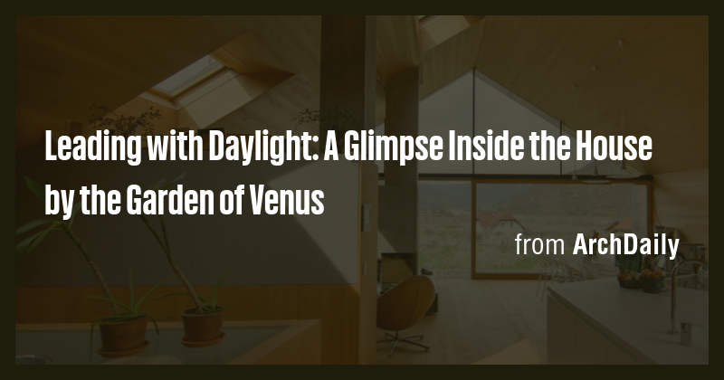 Leading with Daylight: A Glimpse Inside the House by the Garden of ...