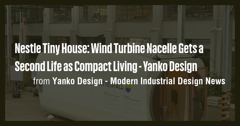 Nestle Tiny House: Wind Turbine Nacelle Gets a Second Life as Compact ...