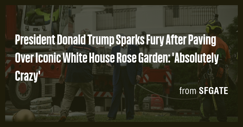 President Donald Trump Sparks Fury After Paving Over Iconic White House ...