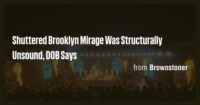 Shuttered Brooklyn Mirage Was Structurally Unsound, DOB Says - Briefly