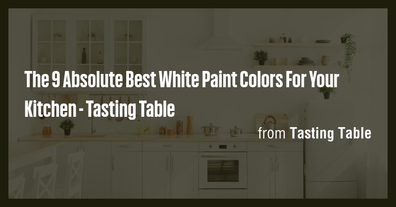 The 9 Absolute Best White Paint Colors For Your Kitchen - Tasting Table ...