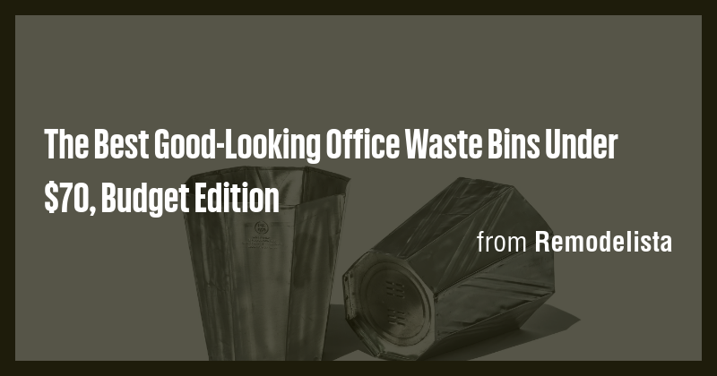 The Best Good-Looking Office Waste Bins Under $70, Budget Edition - Briefly