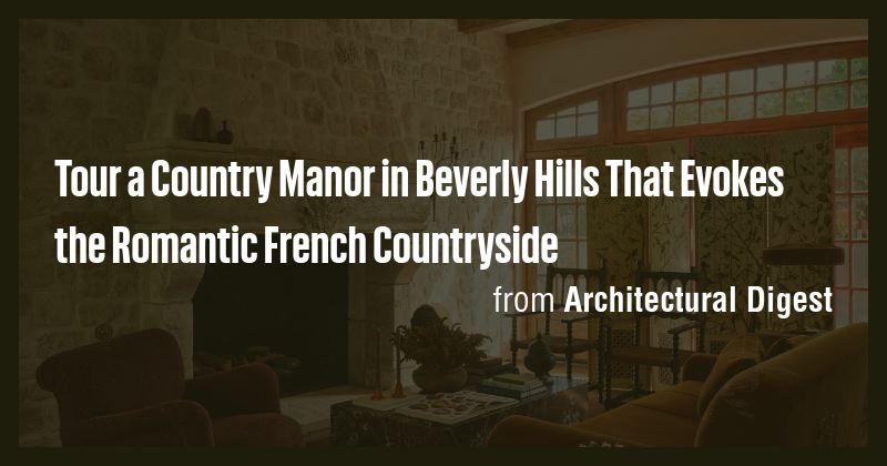 Tour a Country Manor in Beverly Hills That Evokes the Romantic French ...