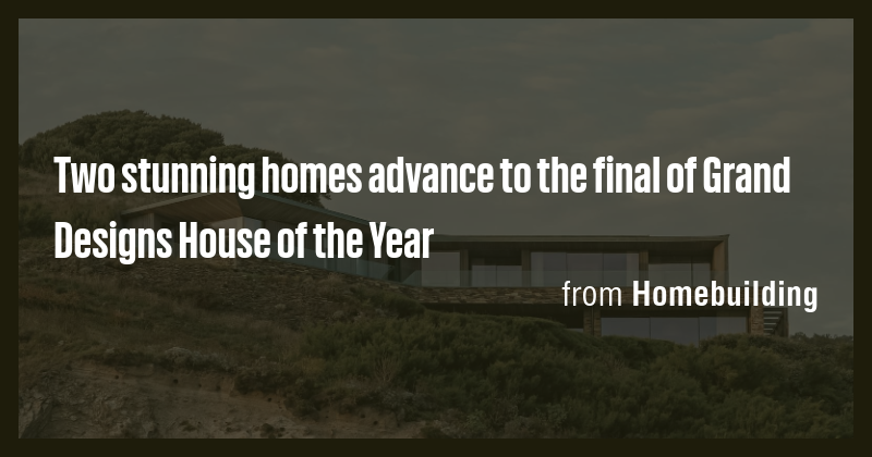 Two stunning homes advance to the final of Grand Designs House of the ...