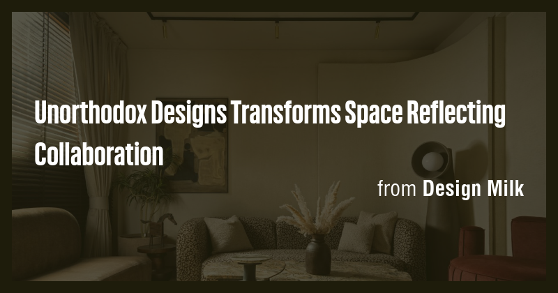 Unorthodox Designs Transforms Space Reflecting Collaboration - Briefly