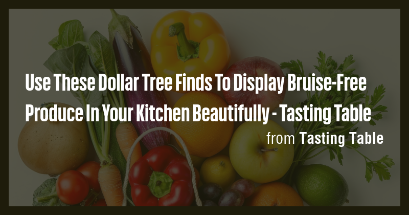 Use These Dollar Tree Finds To Display Bruise-Free Produce In Your ...